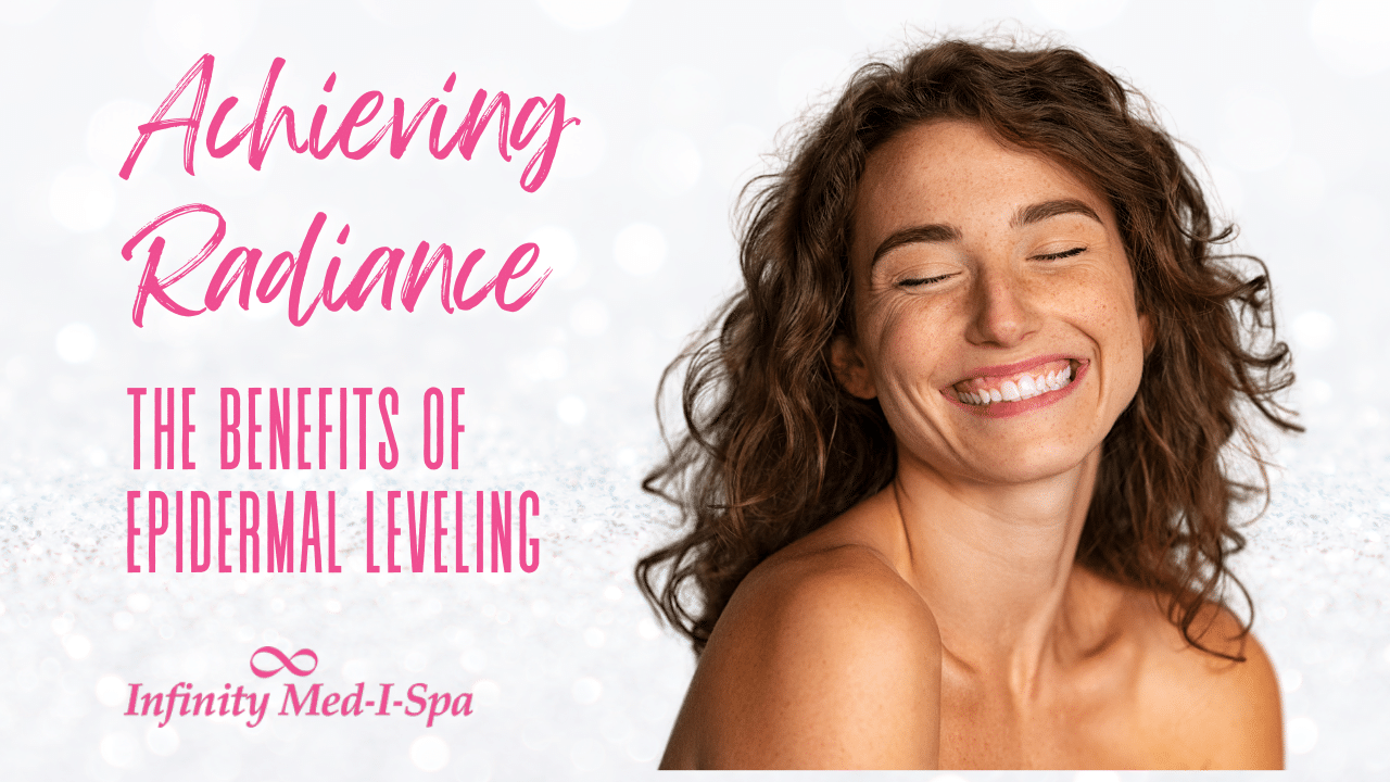 Achieving Radiance: The Benefits of Epidermal Leveling - Infinity Med-I-Spa