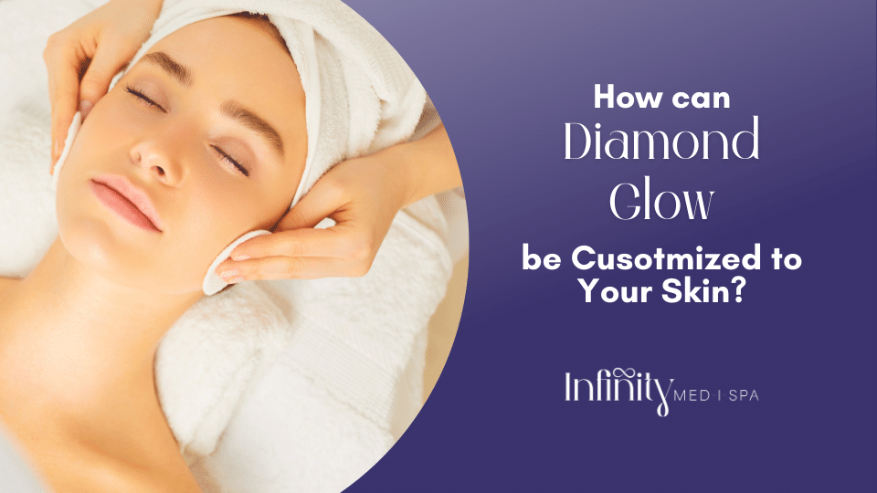 How Can DiamondGlow Be Customized to Your Skin? - Infinity Med-I-Spa